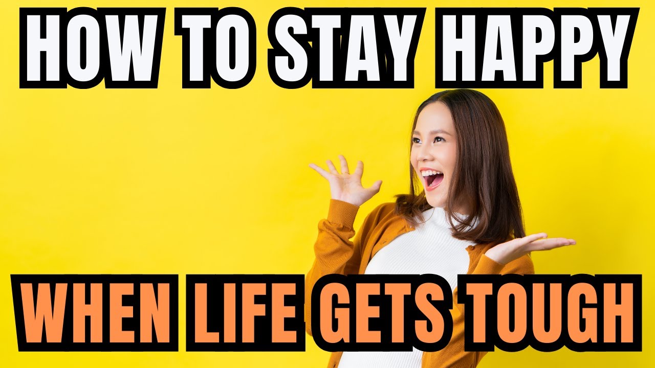 How to Stay Happy When Life Gets Tough: Simple Habits to Find Joy Every ...