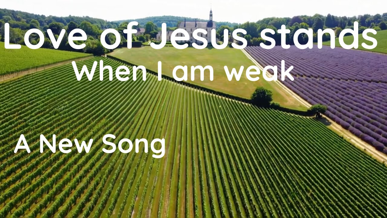 A New Song (20) | Love of Jesus Stands,Strong,True | When I am weak ...