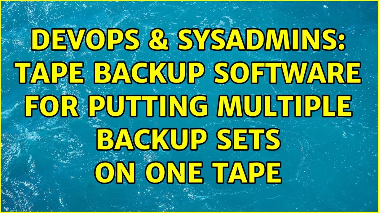 Devops And Sysadmins Tape Backup Software For Putting Multiple Backup