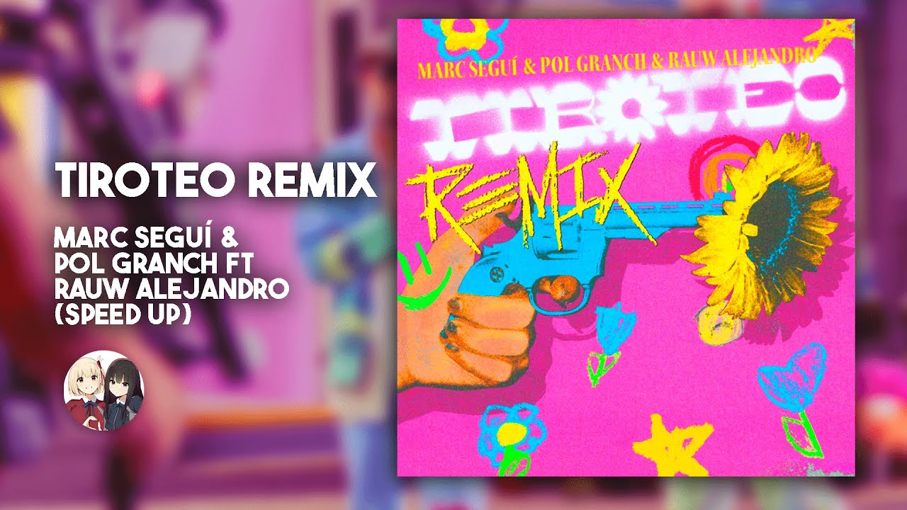 Marc Seguí & Pol Granch Ft Rauw Alejandro - Tiroteo Remix (Speed Up ...