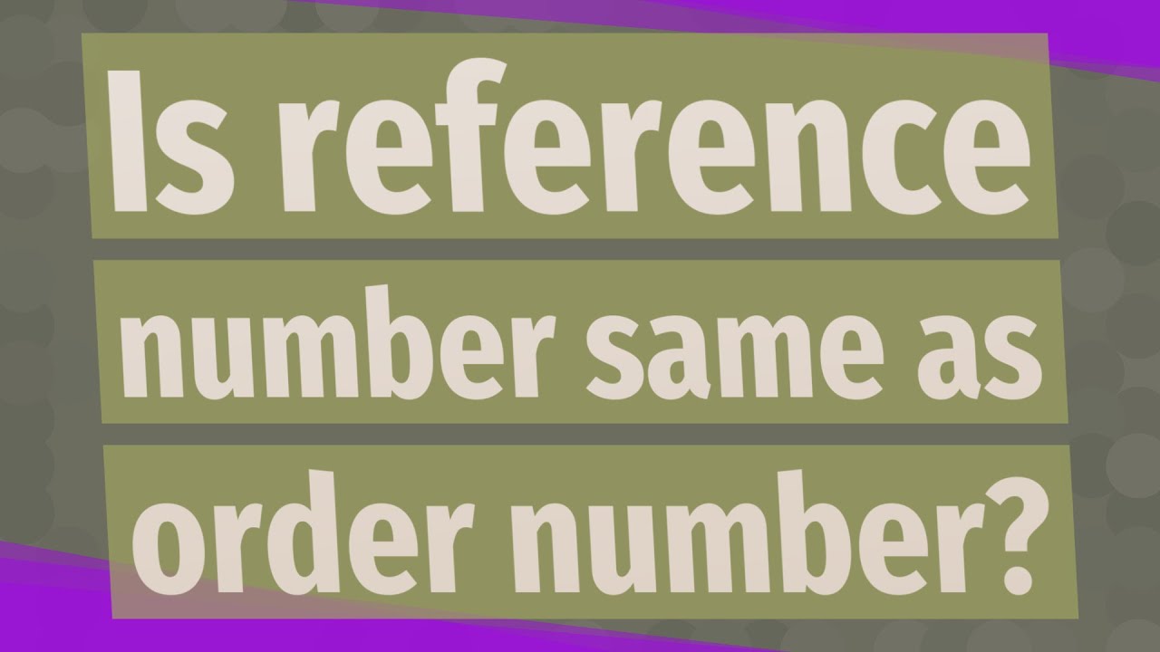 Is reference number same as order number? - YouTube
