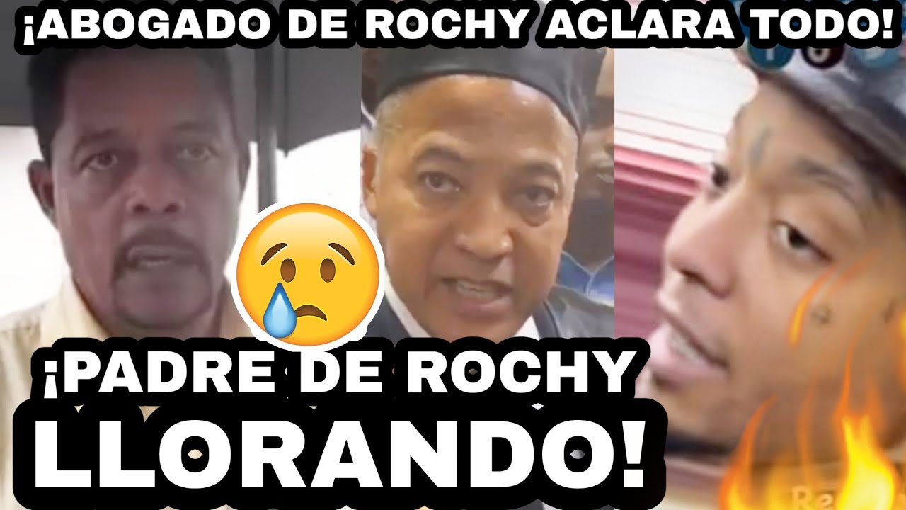 PADRE DE ROCHY LLORANDO TODOS EL ABOGADO DE ROCHY HABLA DE LA ...