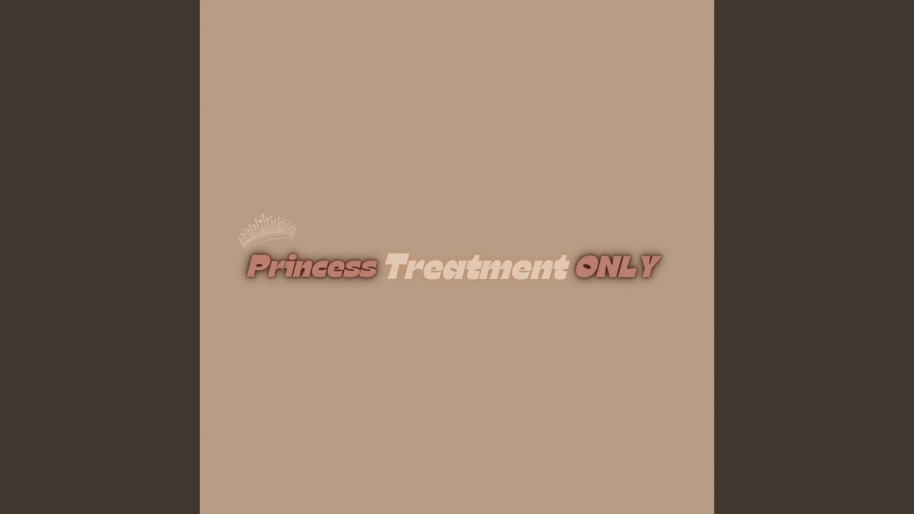 Princess Treatment Only - YouTube