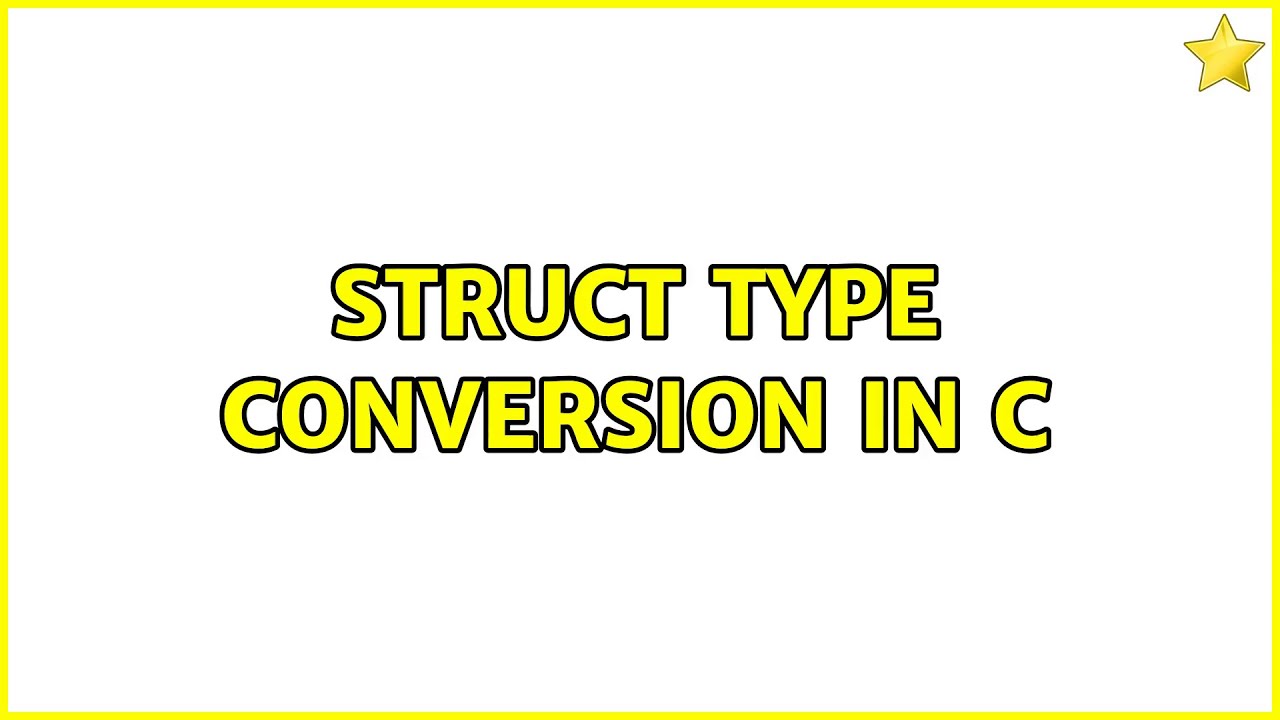 Struct Type Conversion In C 2 Solutions Youtube
