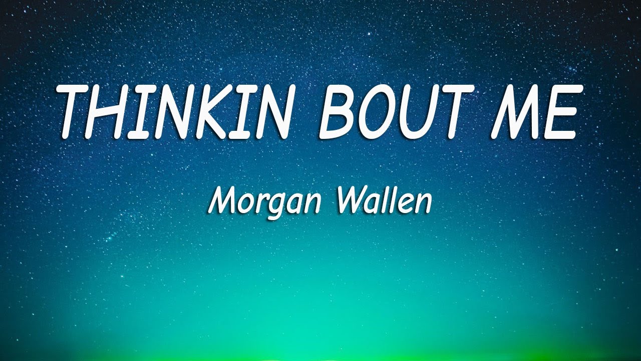 Morgan Wallen - Thinkin’ Bout Me (Lyrics) - YouTube