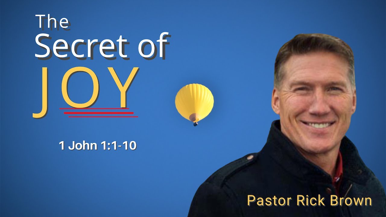 The Secret of Joy | 1 John 1:1-10 | Pastor Rick Brown - YouTube