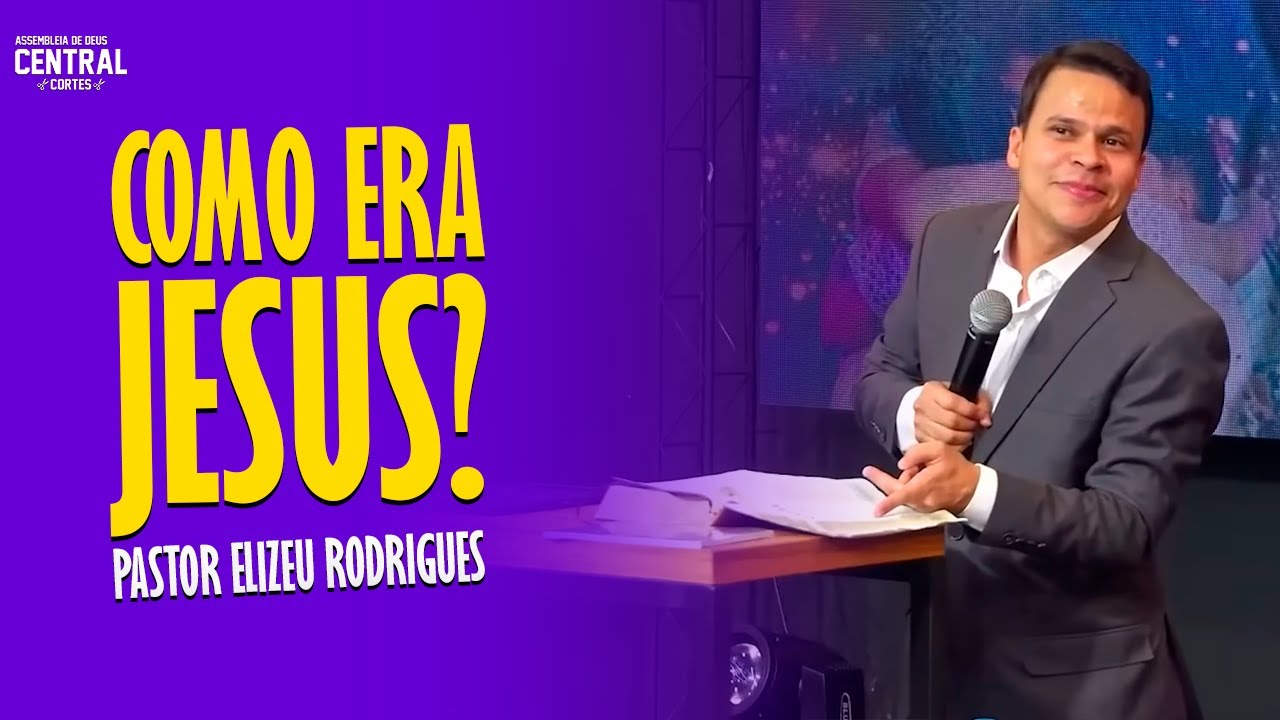 PASTOR ELIZEU RODRIGUES: COMO ERA JESUS? - PREGAÇÃO ANGELICAL - YouTube