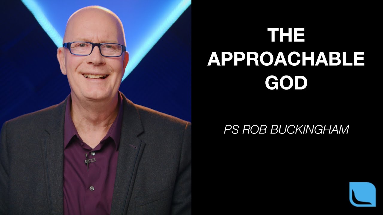 The Approachable God | Ps Rob Buckingham - YouTube