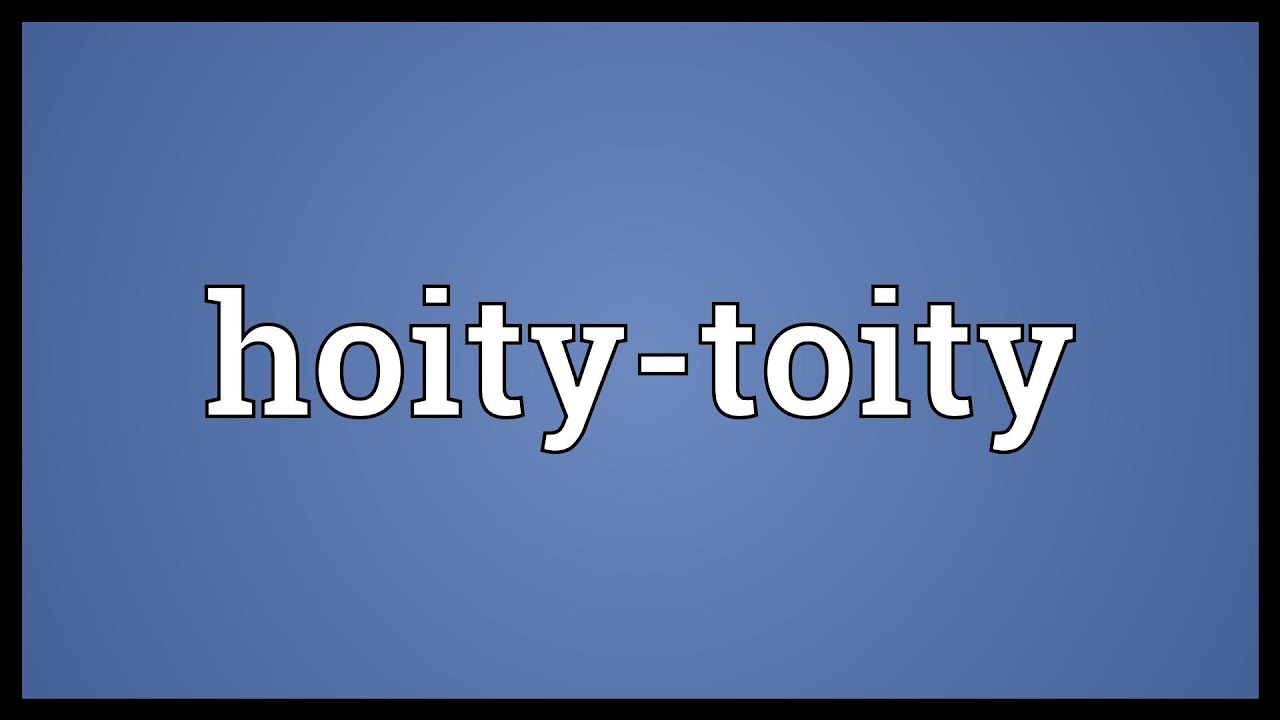 Hoity-toity Meaning - YouTube