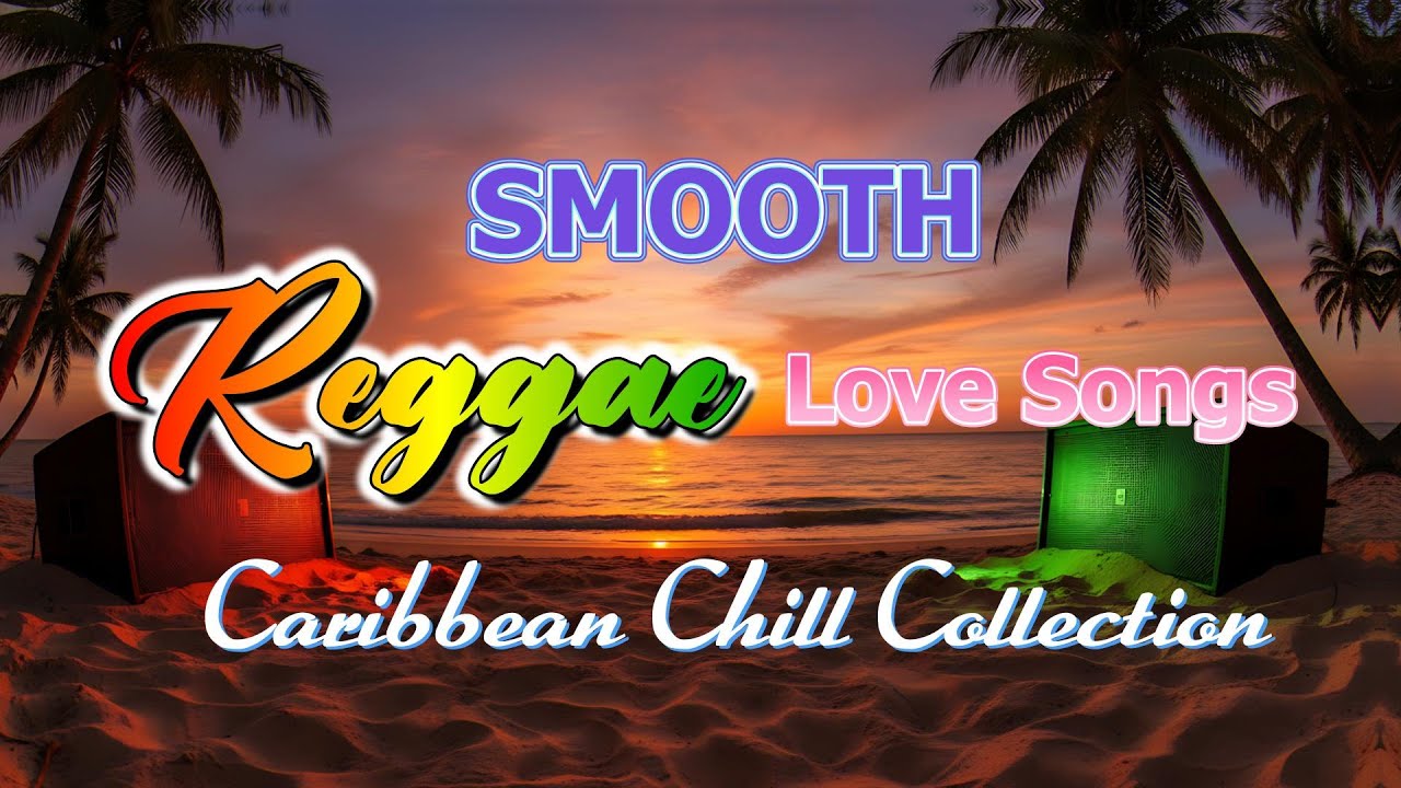 Smooth Reggae Love Songs ♫ Caribbean Chill Collection - YouTube