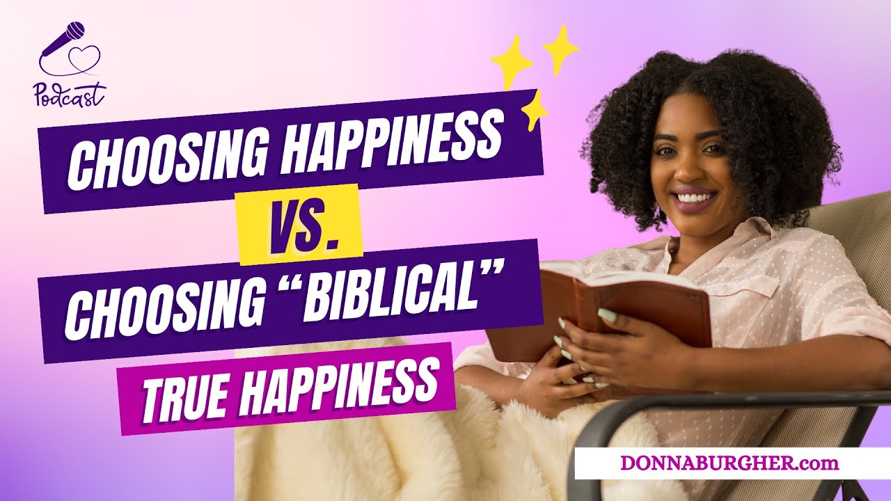 Choosing Happiness vs. Choosing “Biblical” True Happiness | Donna ...