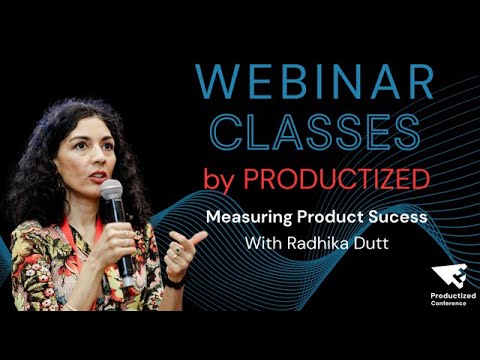 Productized Webinar #2: Measuring Product Success with Radhika Dutt ...
