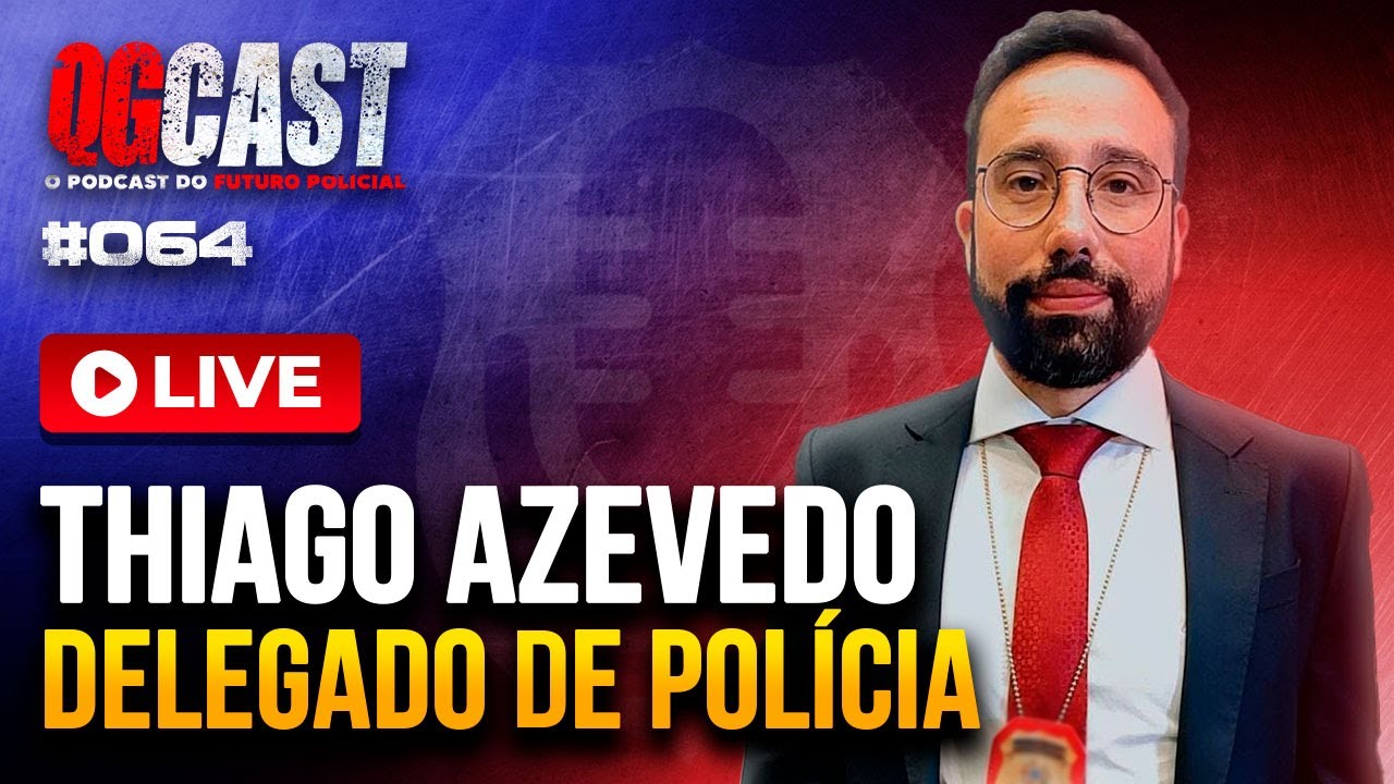 DELEGADO DE POLÍCIA THIAGO AZEVEDO - QG CAST #064 - YouTube