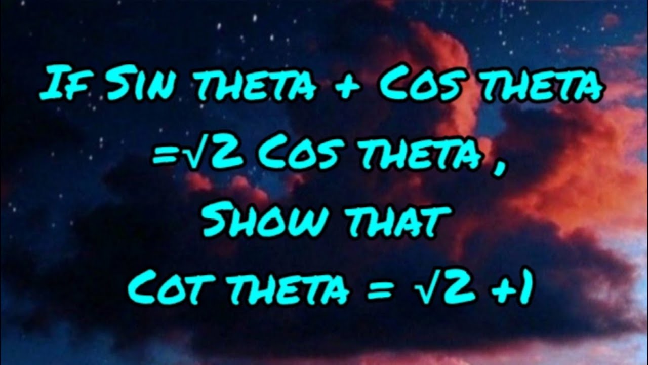 If Sin theta +Cos theta =√2 Cos theta, show that Cot theta =√2 +1 ...