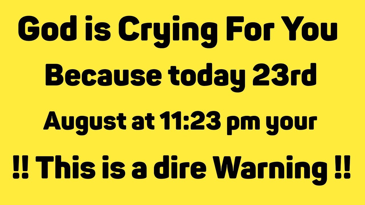 God is Crying For You Because Today 23rd August at 11:23 pm Your ...