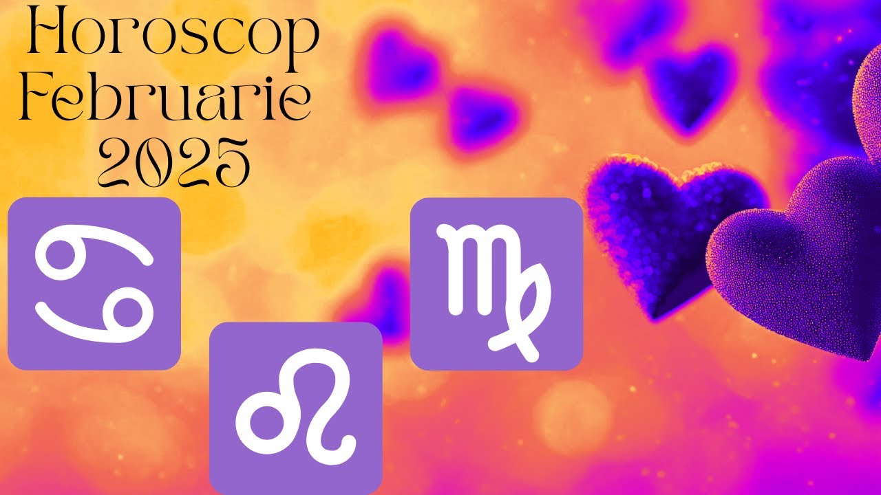Horoscopul lunii FEBRUARIE 2025 pentru nativii RAC, LEU, FECIOARĂ - YouTube