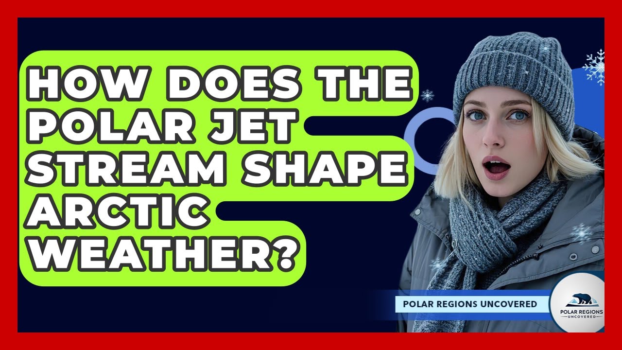How Does The Polar Jet Stream Shape Arctic Weather? - Polar Regions ...