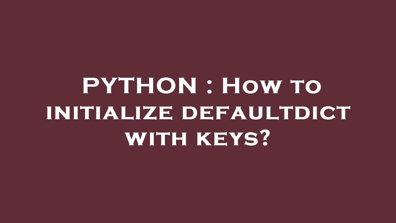 Python How To Initialize Defaultdict With Keys Youtube 1267