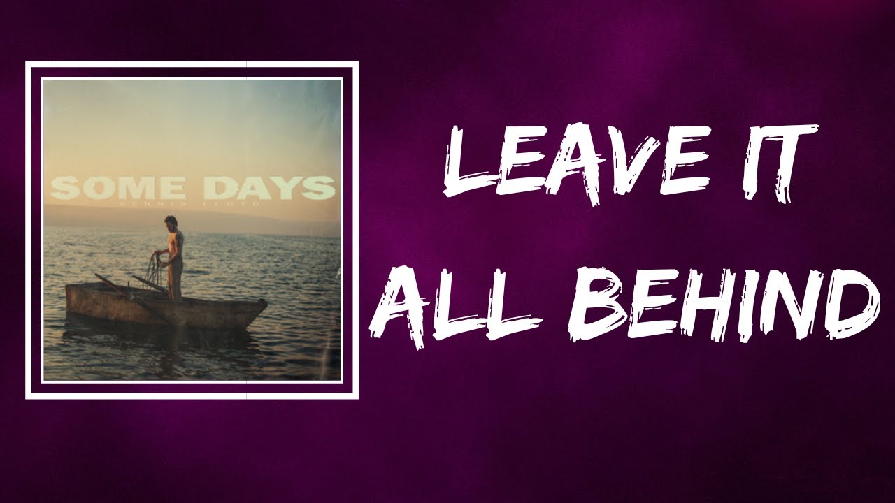 Dennis Lloyd - Leave It All Behind (Lyrics) - YouTube