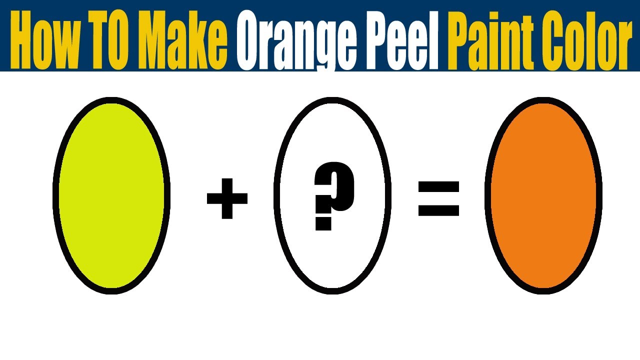 How To Make Orange Peel Paint Color What Color Mixing To Make Orange how-to-make-orange-peel-paint-color-what-color-mixing-to-make-orange