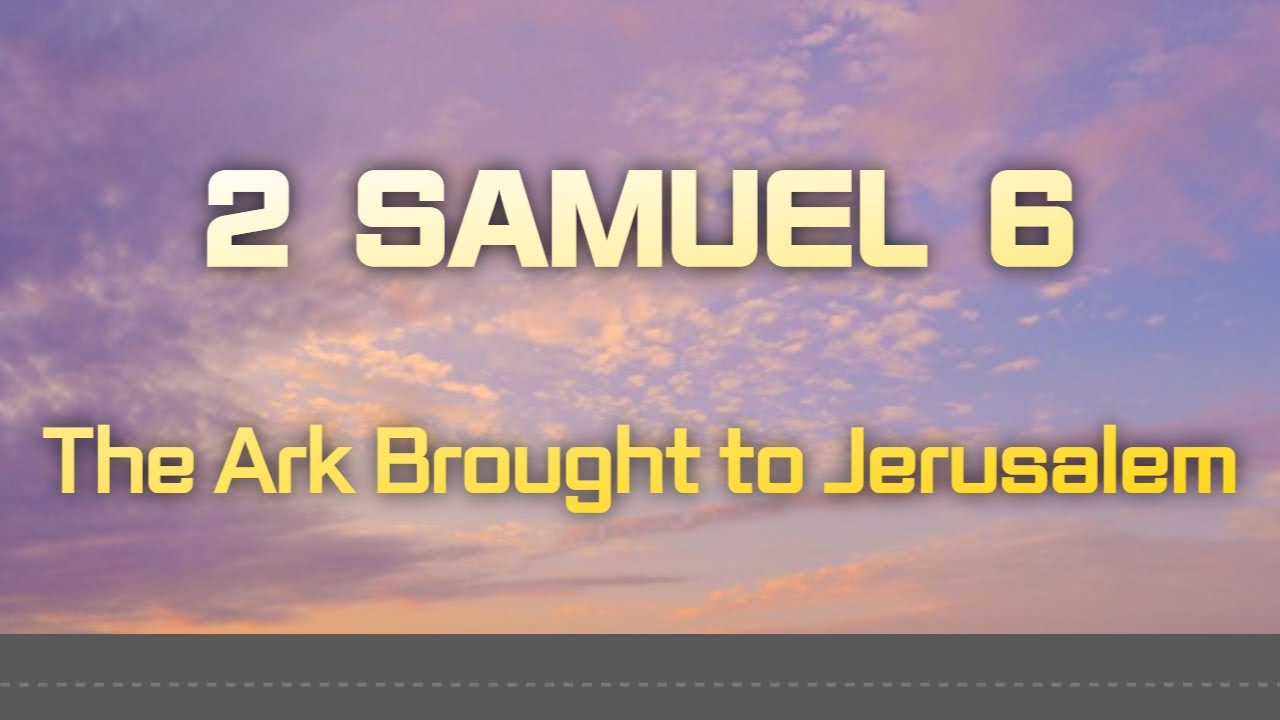 2 Samuel 6 (사무엘하 6장) : The Ark Brought to Jerusalem (예루살렘으로 옮겨진 언약궤 ...