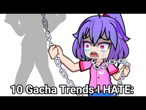 10 GACHA TRENDS I HATE: 😨