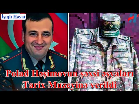 Milli Qəhrəman general-mayor Polad Həşimovun şəxsi əşyaları Tarix Muzeyinə verildi