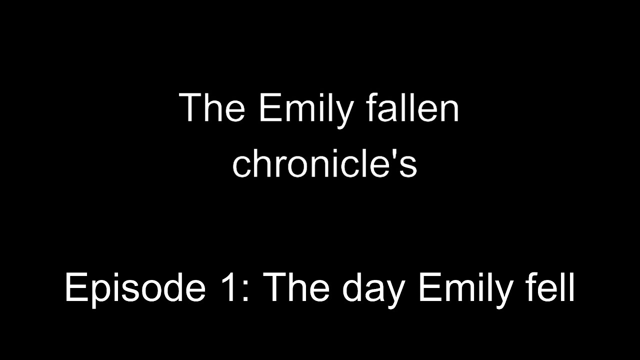 The Emily fallen chronicle's episode 1: The day Emily fell - YouTube
