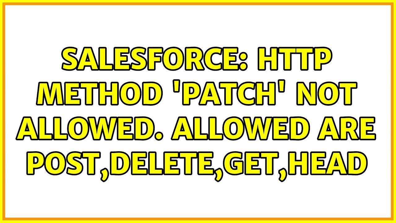 Salesforce HTTP Method PATCH Not Allowed Allowed Are POST DELETE Salesforce HTTP Method PATCH Not Allowed Allowed Are POST DELETE