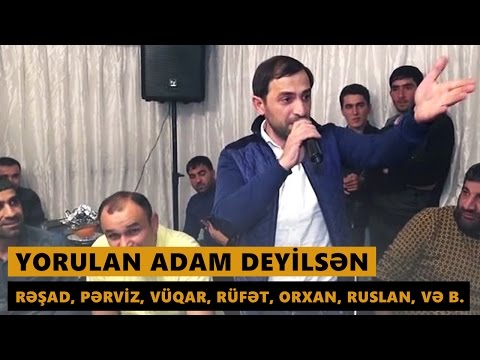Yorulan adam deyilsən (Resad, Rufet, Perviz, Vuqar, Orxan, Ruslan, Sebuhi ve b.) Meyxana 2016