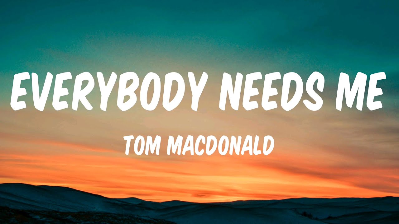 Tom MacDonald - Everybody Needs Me (Lyrics) - YouTube