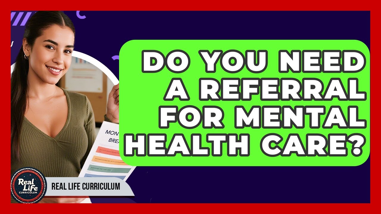 Do You Need A Referral For Mental Health Care? - Real Life Curriculum ...
