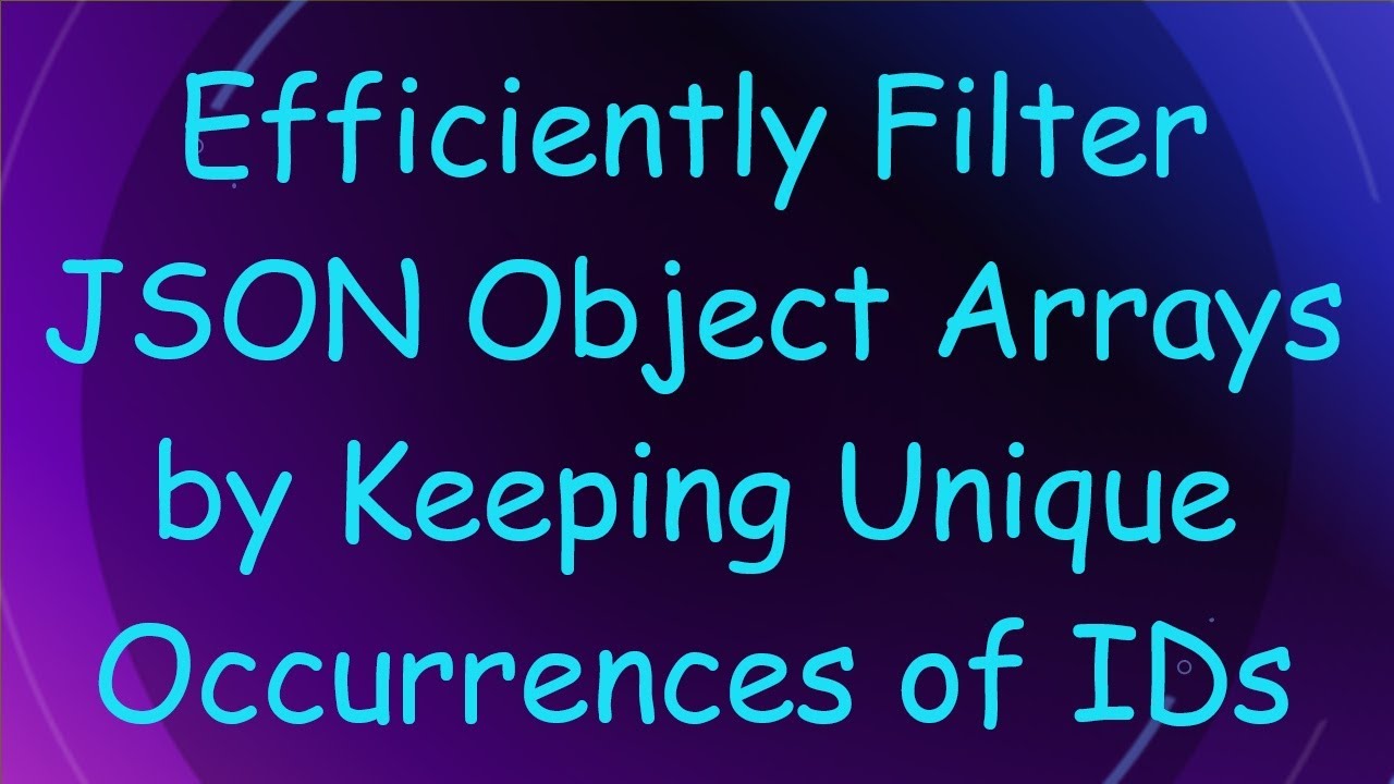 Efficiently Filter JSON Object Arrays by Keeping Unique Occurrences of IDs - YouTube