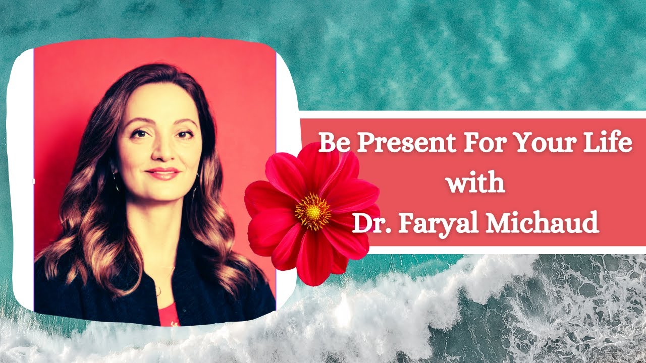 Be Present For Your Life with Dr. Faryal Michaud - YouTube