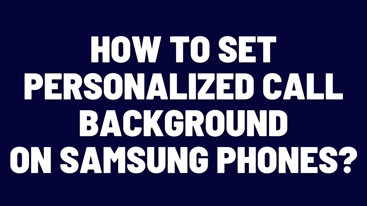 How to Set Personalized Call Background on Samsung Phones? - YouTube