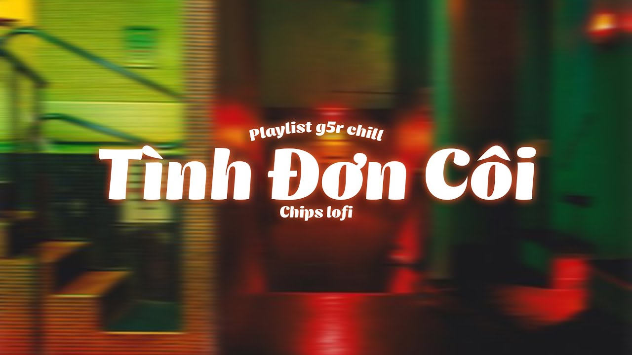 Tình Đơn Côi || Playlist G5R Chill || Đã có những lúc tôi nhìn lại ...