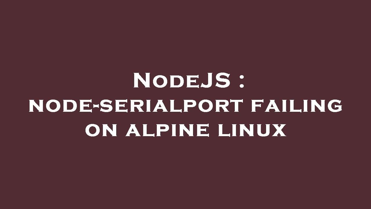 Nodejs Node Serialport Failing On Alpine Linux Youtube