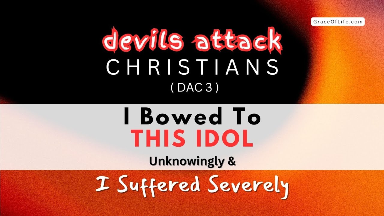 Devils Attack Christians (DAC 3) I Bowed To This Idol Unknowingly & I ...