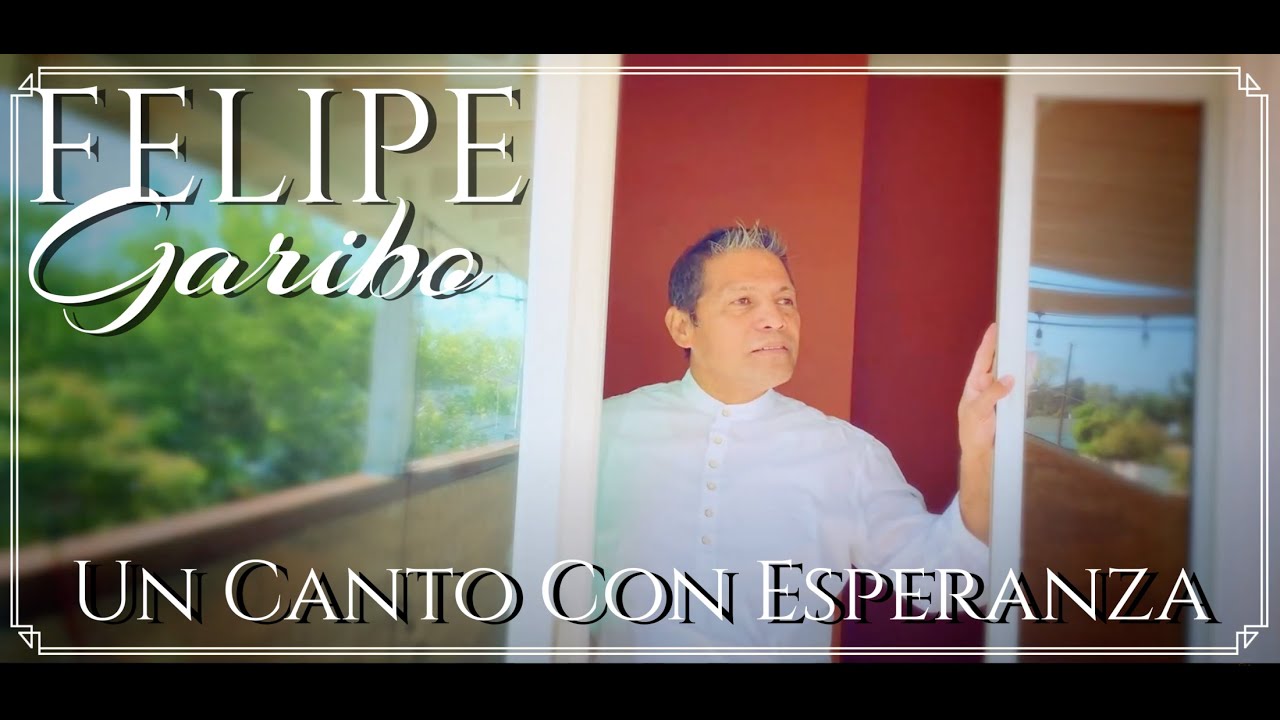 Un Canto Con Esperanza - FELIPE GARIBO - YouTube
