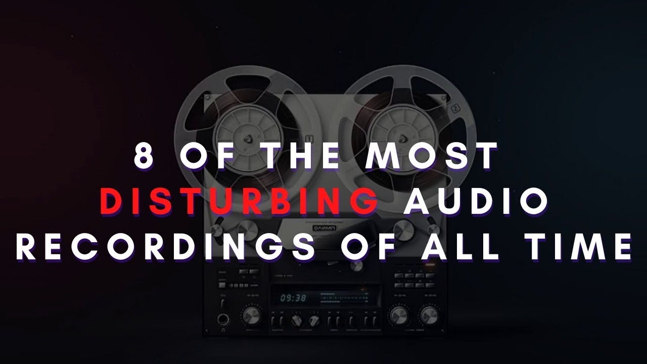 8 Of The Most Disturbing Audio Recordings Of All Time - YouTube