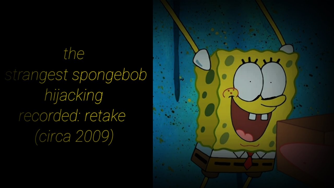 The strangest spongebob hijacking recorded: retake (circa 2009) (read ...