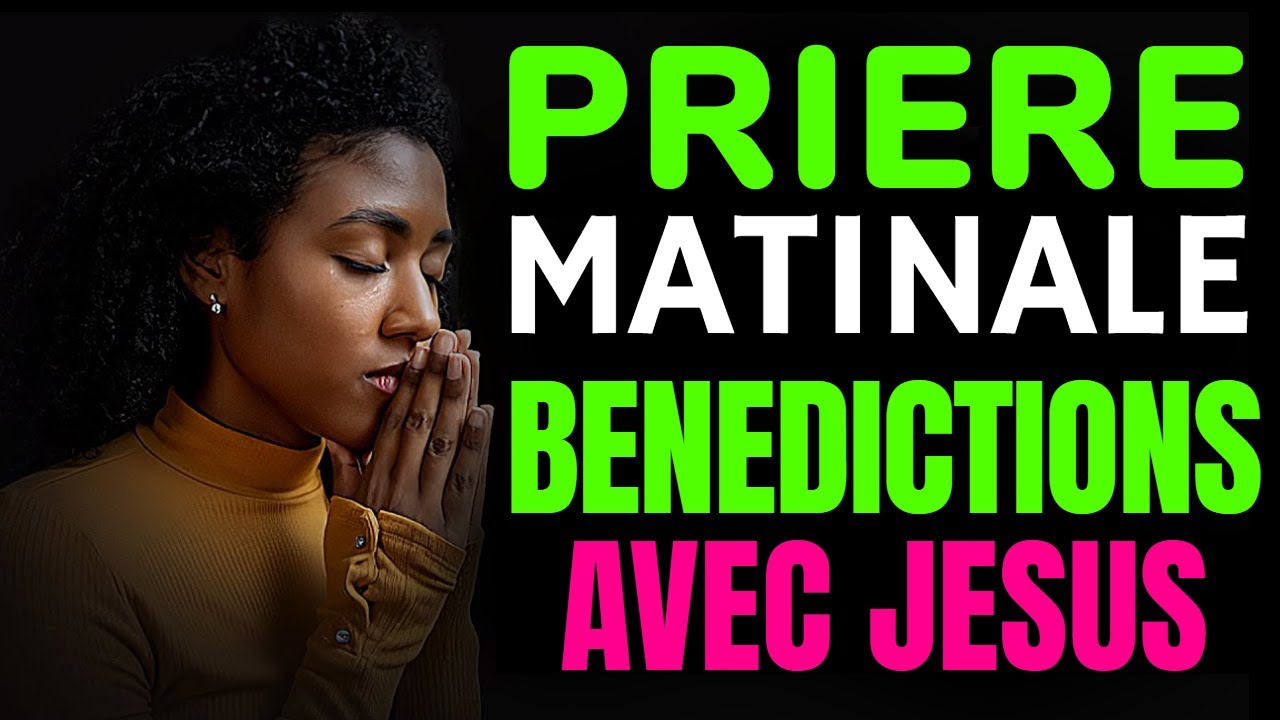 Prière Matinale Avec Jésus Pour une Journée de Bénédiction et de ...