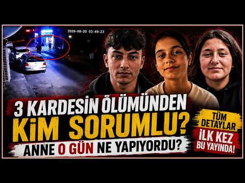 DARICA'DA 3 KARDEŞİN ÖLÜMÜNDEN KİM SORUMLU? ANNE O GÜN NE YAPIYORDU?