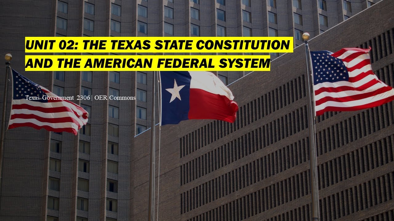 Unit 02: The Texas State Constitution and the American Federal System ...