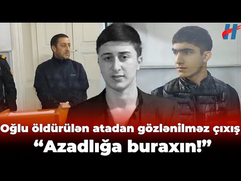 Oğlu öldürülən atadan gözlənilməz çıxış - “Azadlığa buraxın!”