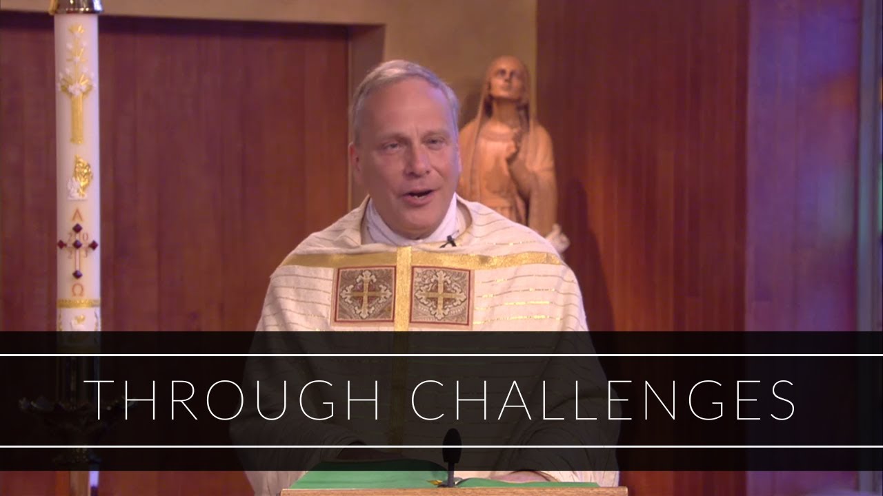 Through Challenges | Homily: Father Jeremy St. Martin - YouTube