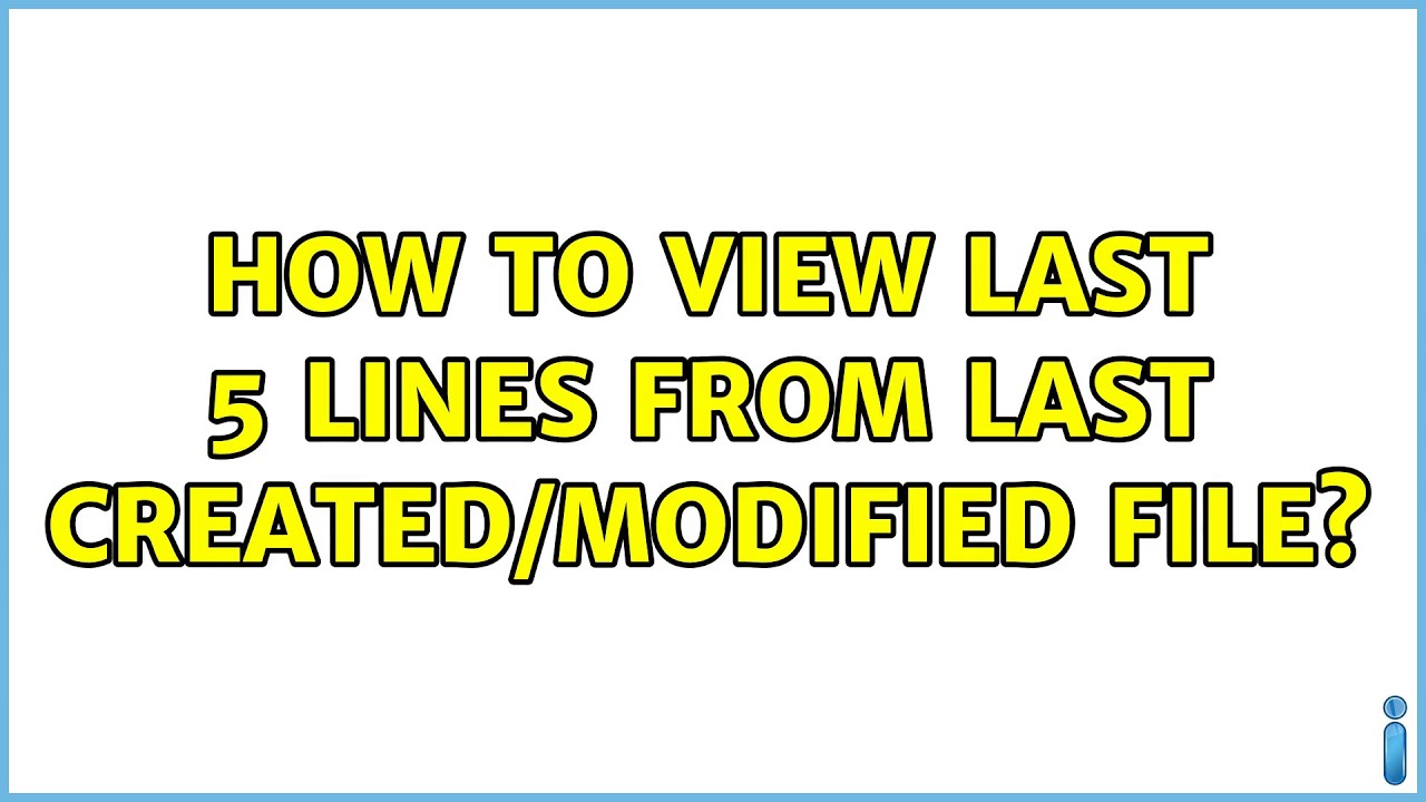 How to view last 5 lines from last created/modified file? (3 Solutions ...