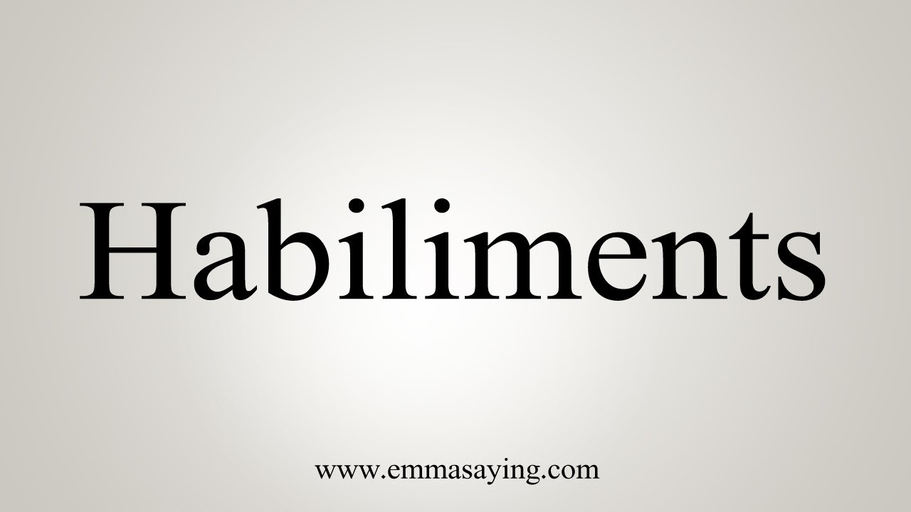 How To Say Habiliments - YouTube