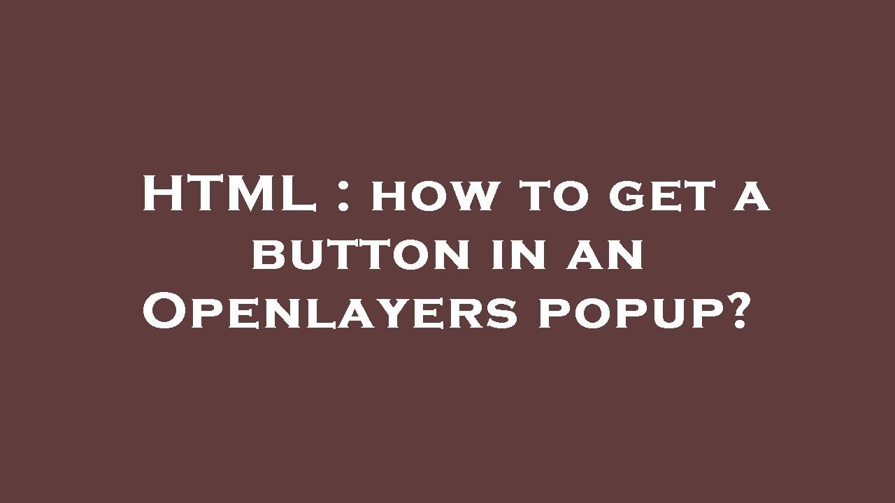 Html How To Get A Button In An Openlayers Popup Youtube