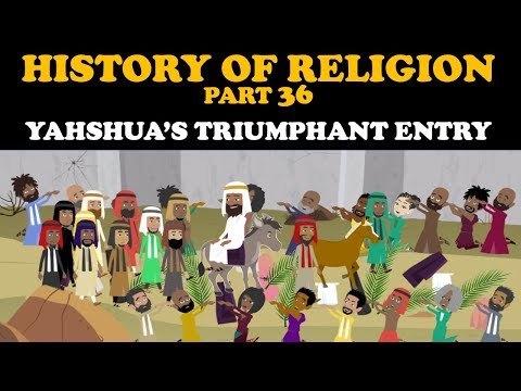 HISTORY OF RELIGION (Part 36): YAHSHUA'S TRIUMPHANT ENTRY